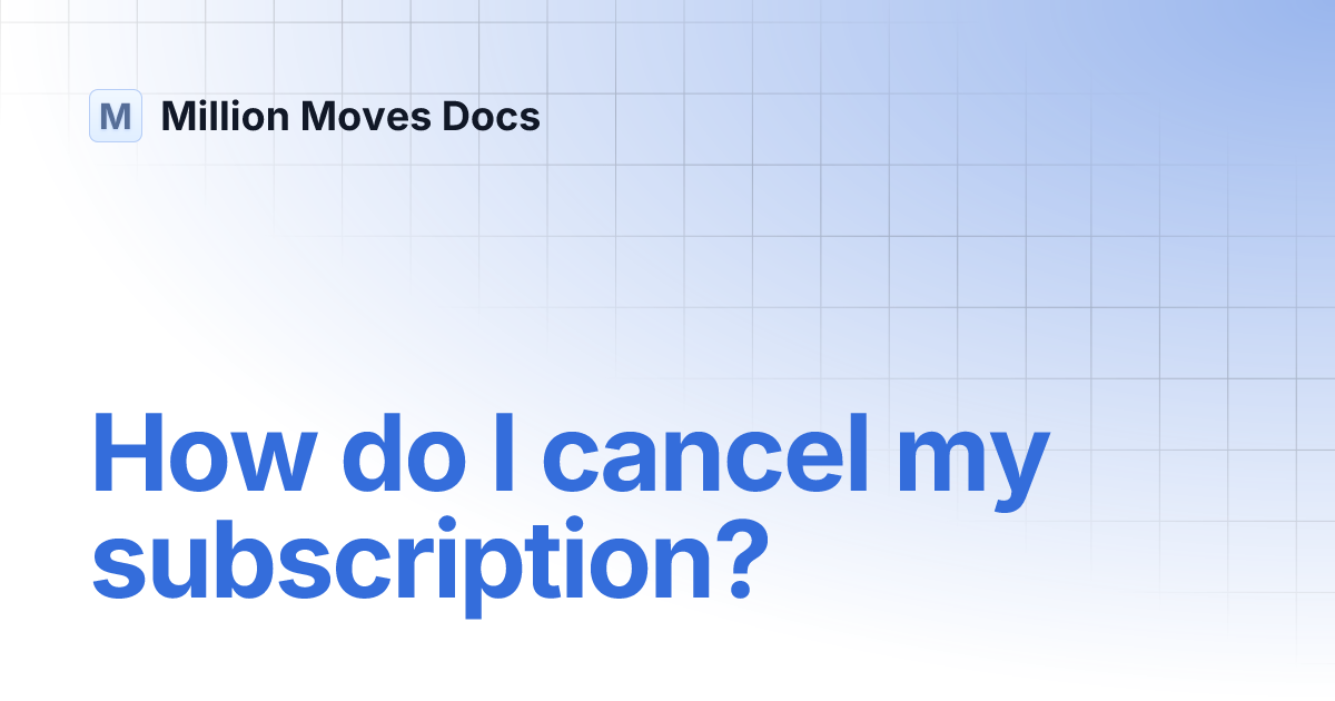 How do I cancel my subscription? | Million Moves Docs